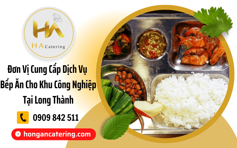 ĐƠN VỊ CUNG CẤP DỊCH VỤ BẾP ĂN CHO CÁC KHU CÔNG NGHIỆP TẠI LONG THÀNH